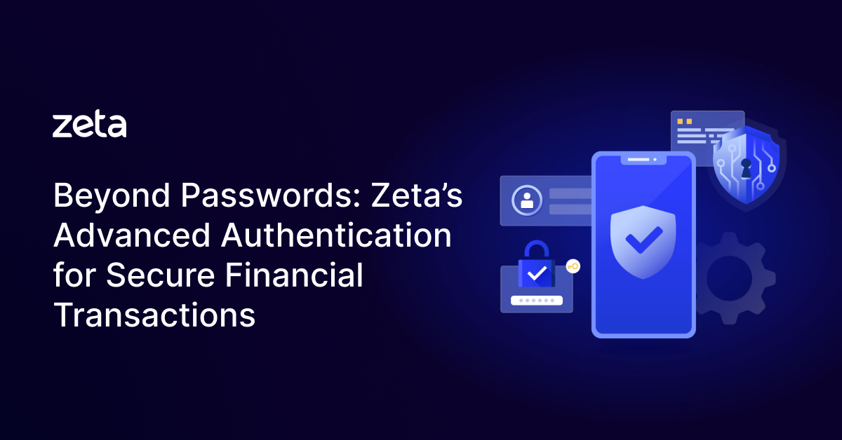 Beyond Passwords: Zeta’s Advanced Authentication for Secure Financial Transactions - Zeta US
