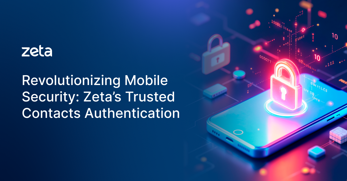 Revolutionizing Mobile Security: Zeta’s Trusted Contacts Authentication - Zeta US