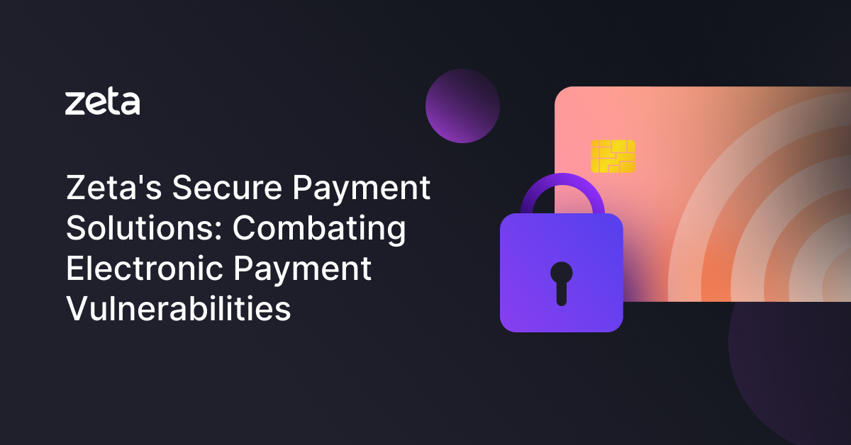 Zeta's Secure Payment Solutions: Combating Electronic Payment Vulnerabilities - Zeta US